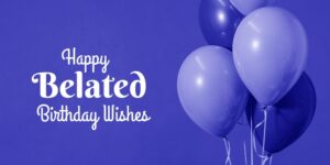 Top 50 Happy Belated Birthday Wishes And Quotes