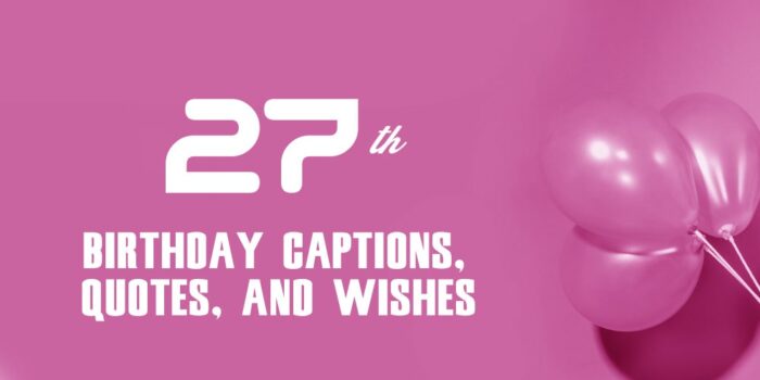 50+ Happy 27th Birthday Captions, Quotes, And Wishes