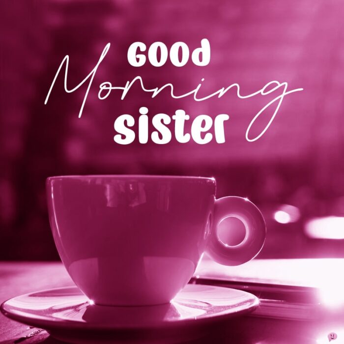 Top 30 Good Morning Messages for Sister To Share With Her